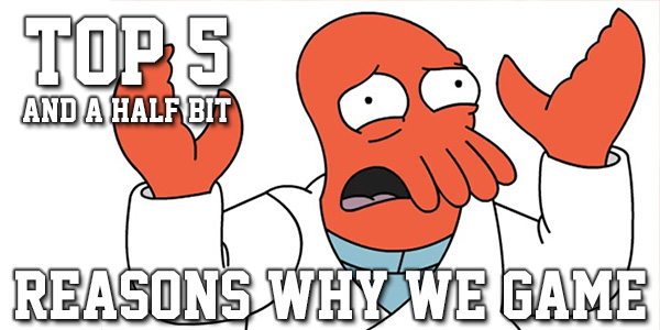 Top 5 – Reasons Why We Game | Eight and a Half Bit
